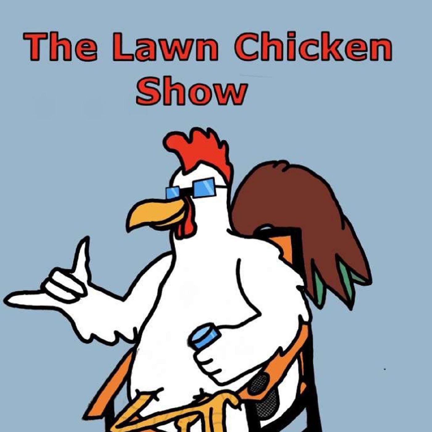 The Lawn Chicken Show (podcast) - The Lawn Chicken Show | Listen Notes