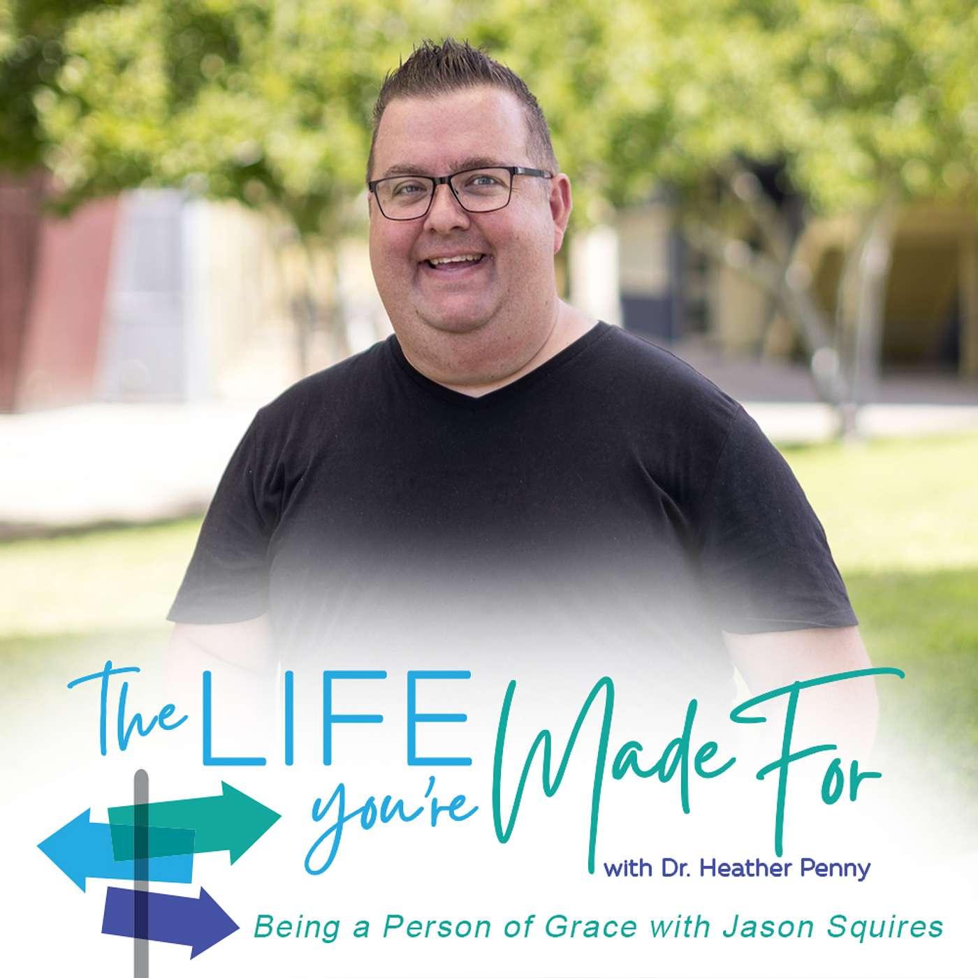 Being a Person of Grace with Jason Squires - The Life You're Made For ...