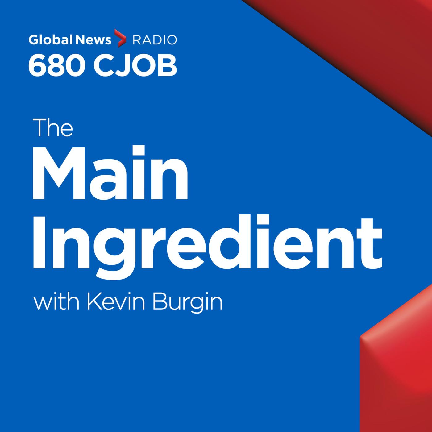 The Main Ingredient w/ Kevin Burgin (podcast) - 680 CJOB | Listen Notes