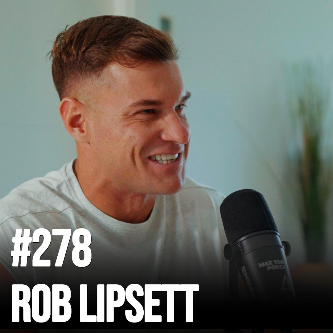 #278 Rob Lipsett – Insane Winner Mindset; Getting Married, Years Of ...