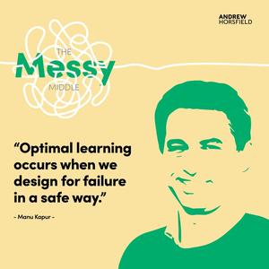 E47 - Manu Kapur - Productive Failure - The Messy Middle (podcast ...