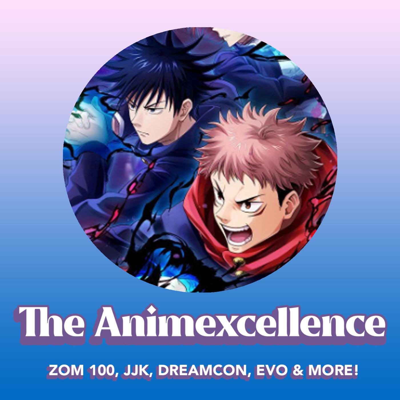 ZOM 100, JJK, DREAM CON, EVO & MORE! - THE ANIMEXCELLENCE | Listen Notes