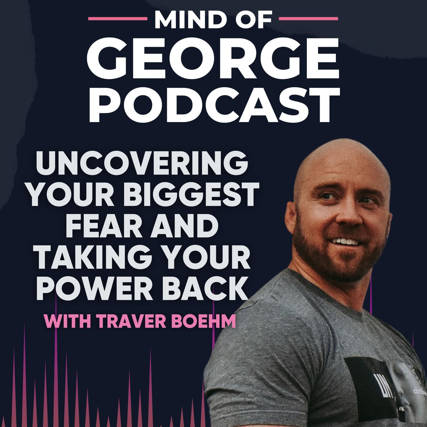 Uncovering Your Biggest Fear and Taking Your Power Back with Traver ...