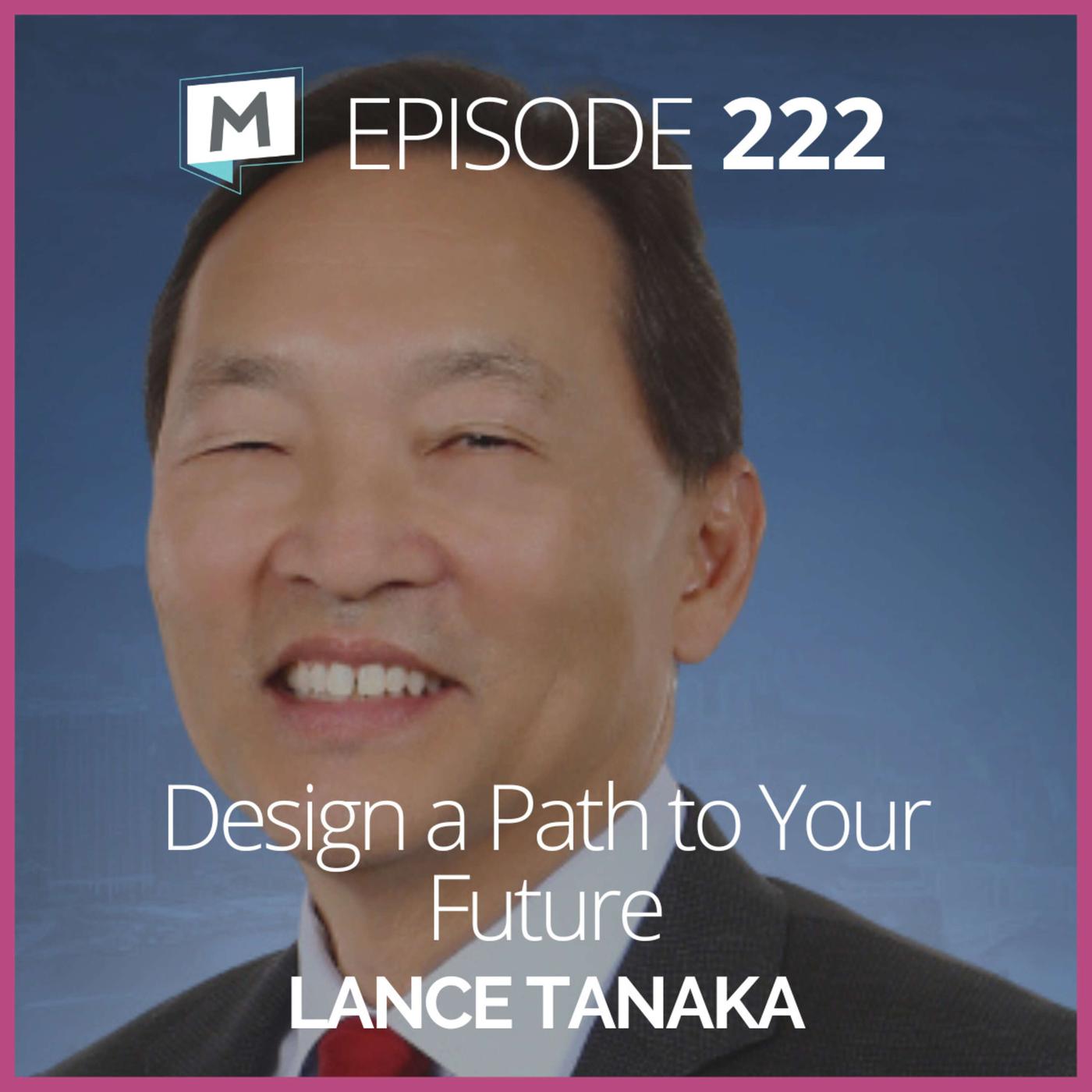 222: Design a Path to Your Future with Lance Tanaka | Listen Notes