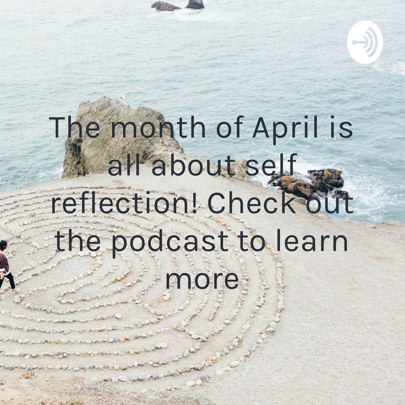 The month of April is all about self reflection! Check out the podcast ...