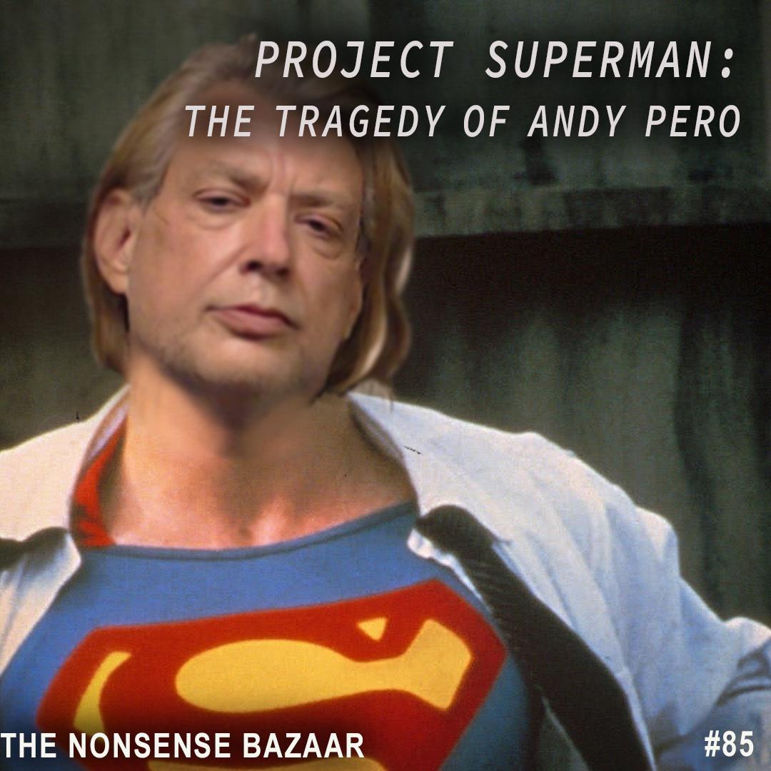 85 - Project Superman: The Tragedy of Andy Pero - The Nonsense Bazaar ...