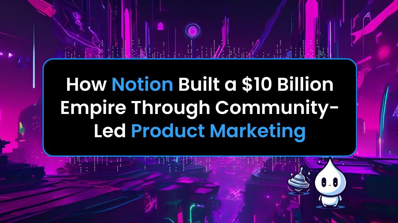 How Notion Built a $10 Billion Empire Through Community-Led Product ...