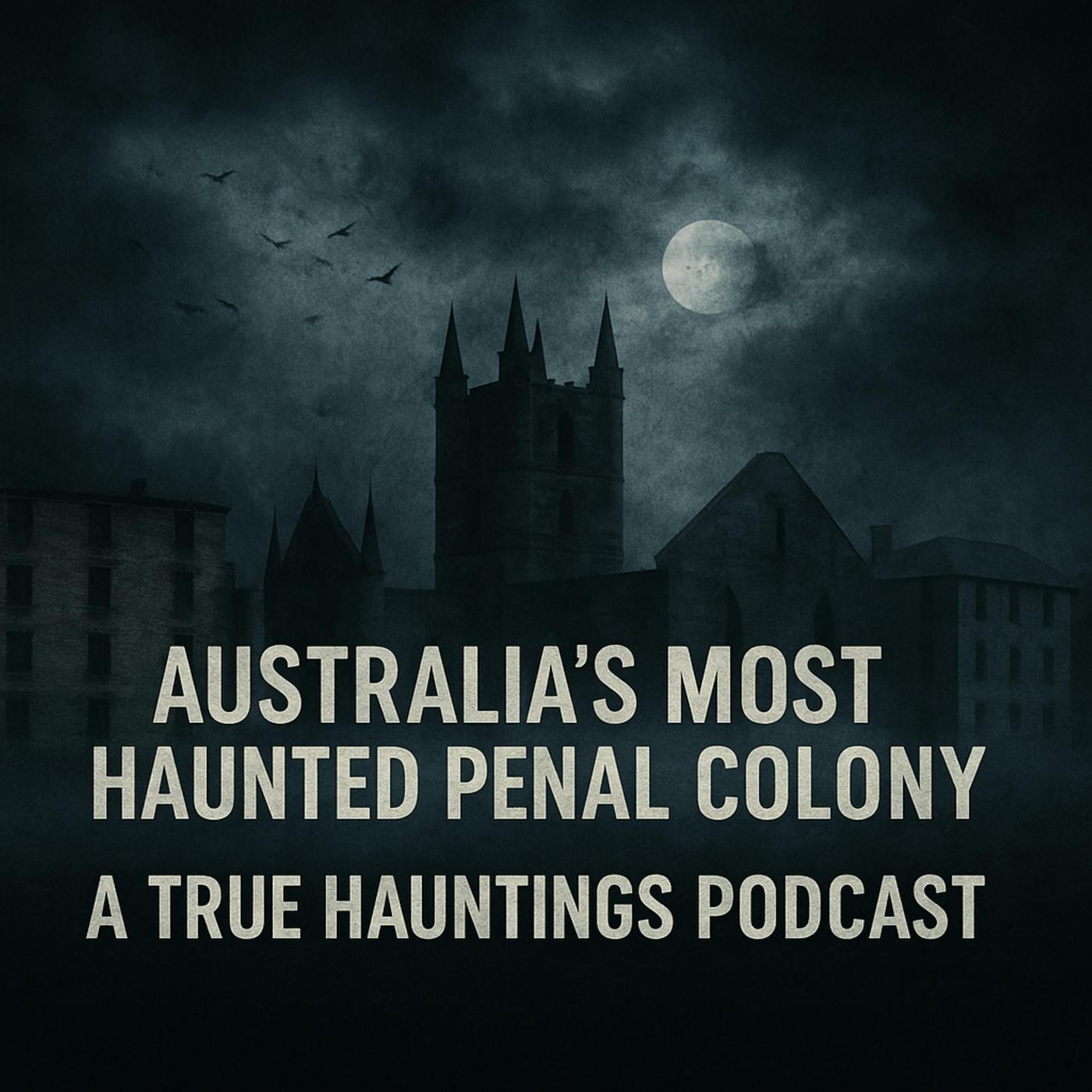 Australia’s Most Haunted Penal Colony - A True Hauntings Podcast ...