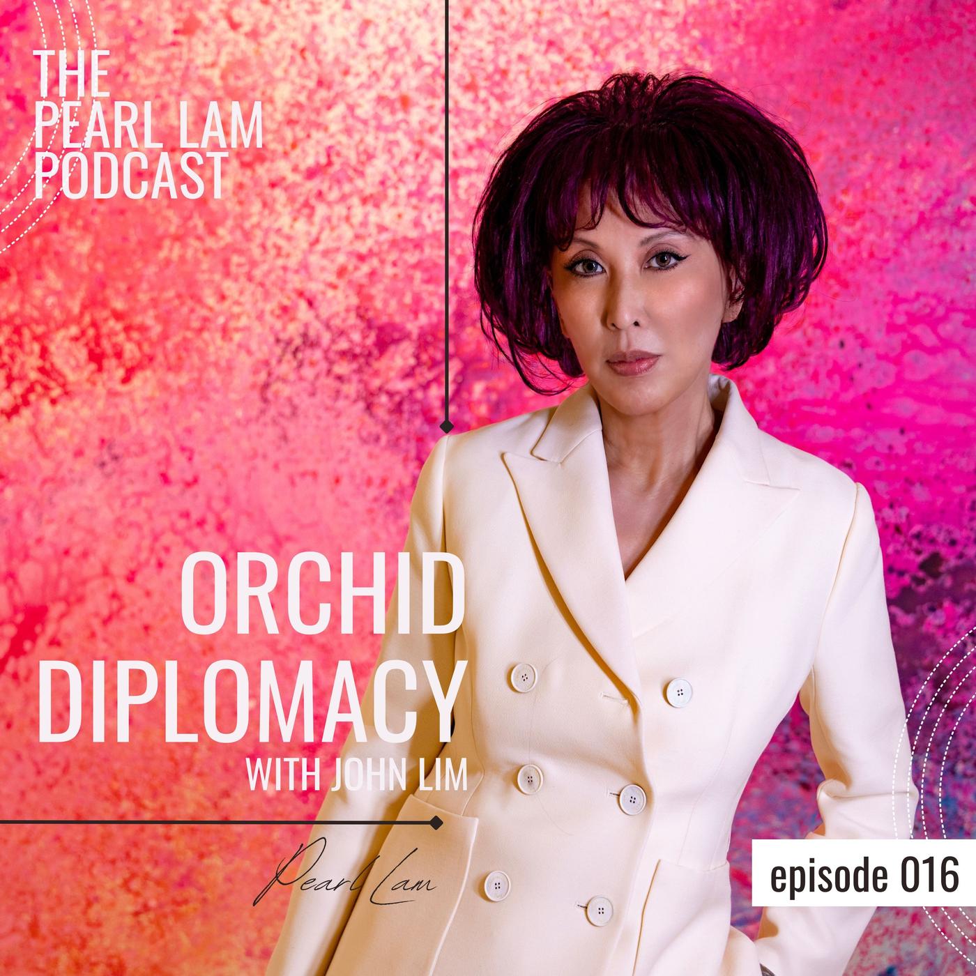 Orchid Diplomacy | With John Lim | The Pearl Lam Podcast | Listen Notes