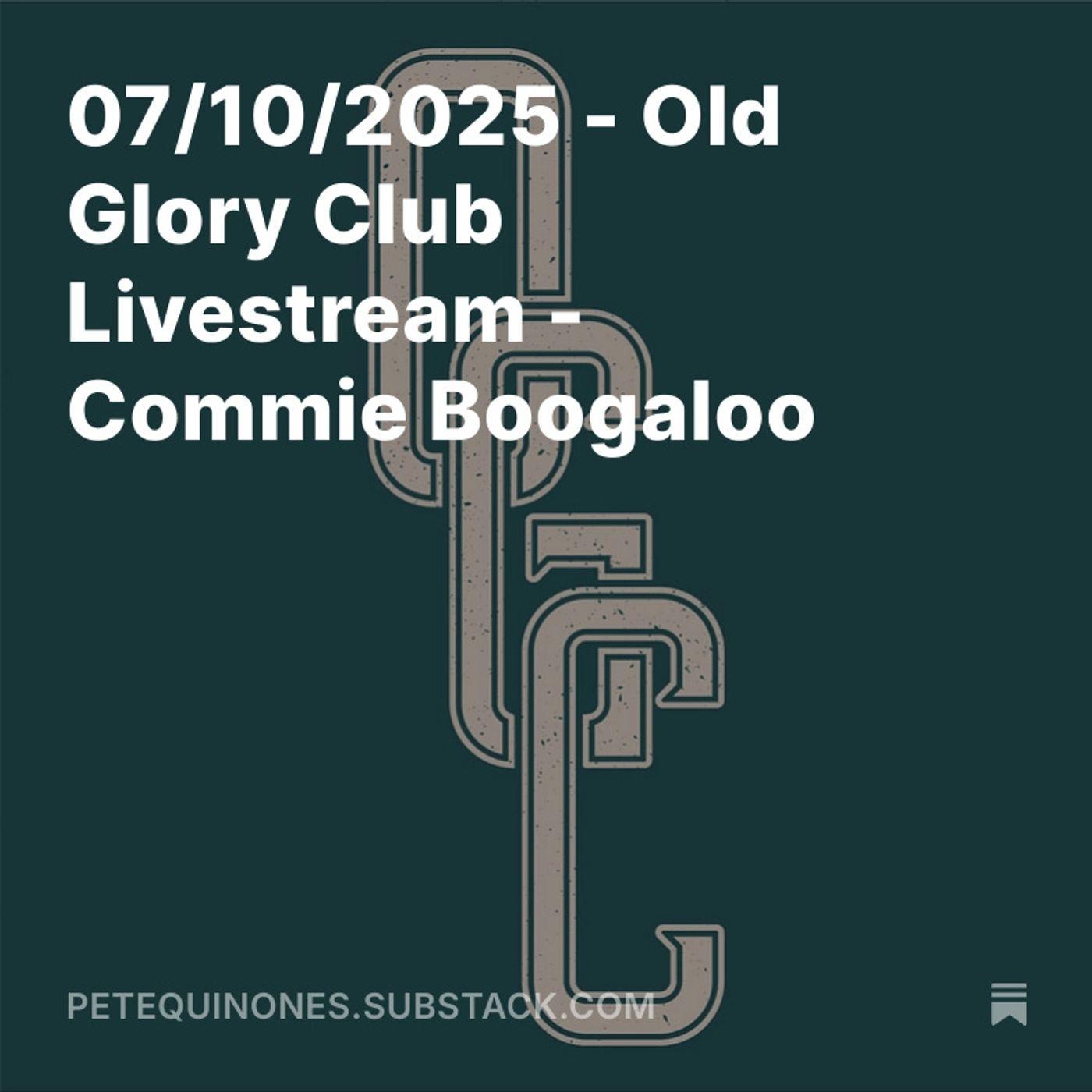 07/10/2025 - Old Glory Club Livestream - Commie Boogaloo | Listen Notes