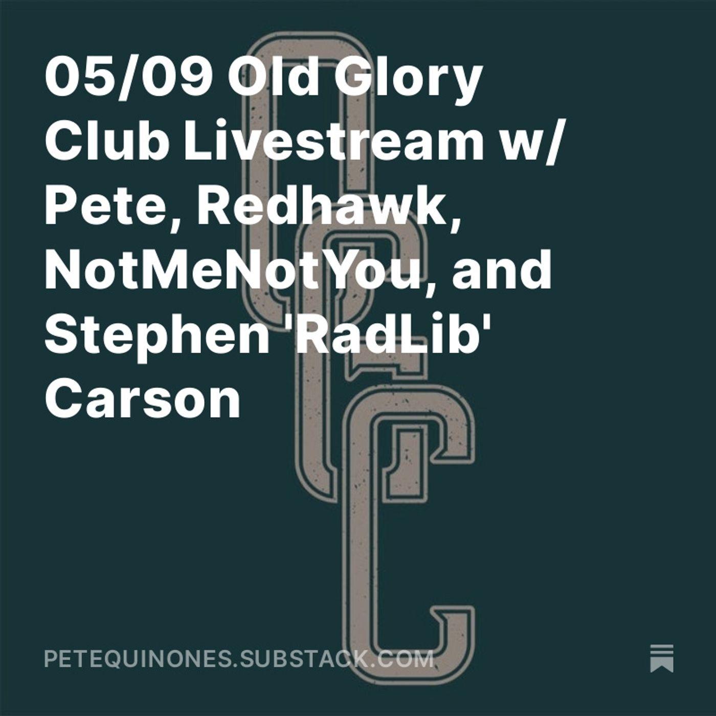 05/09 Old Glory Club Livestream w/ Pete, Redhawk, NotMeNotYou, and Stephen 'RadLib' Carson ...