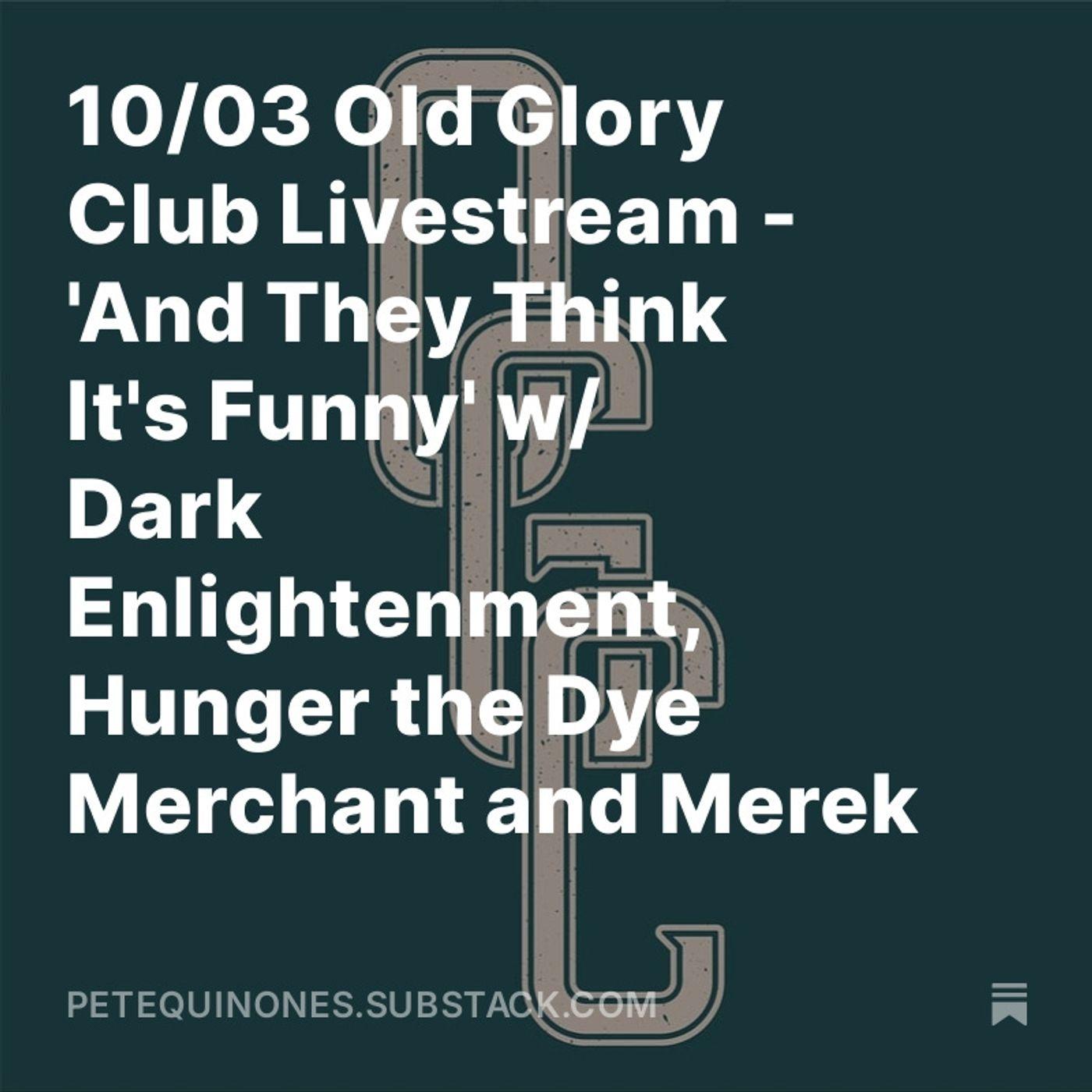10/03 Old Glory Club Livestream - 'And They Think It's Funny' w/ Dark Enlightenment, Hunger the ...