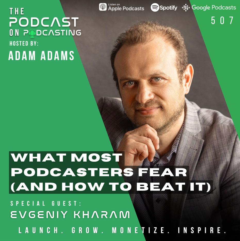 What Most Podcasters Fear (And How to Beat It) - Evgeniy Kharam [507 ...