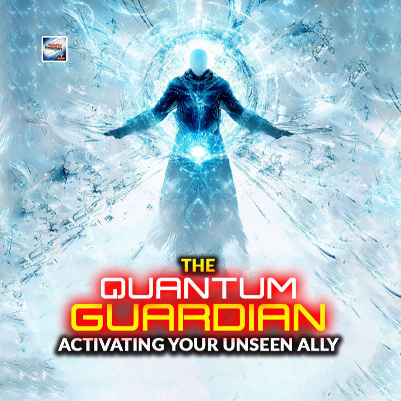 The Quantum Guardian - Activating Your Unseen Ally - The Reality ...