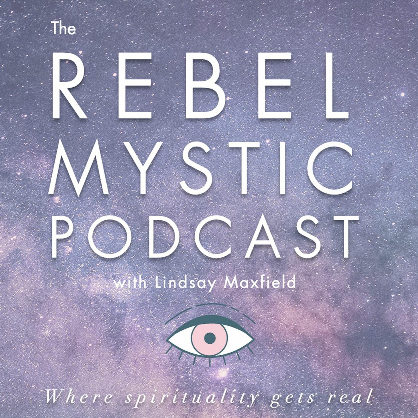 The Rebel Mystic Podcast - Lindsay Maxfield / Rebel Mystic | Listen Notes