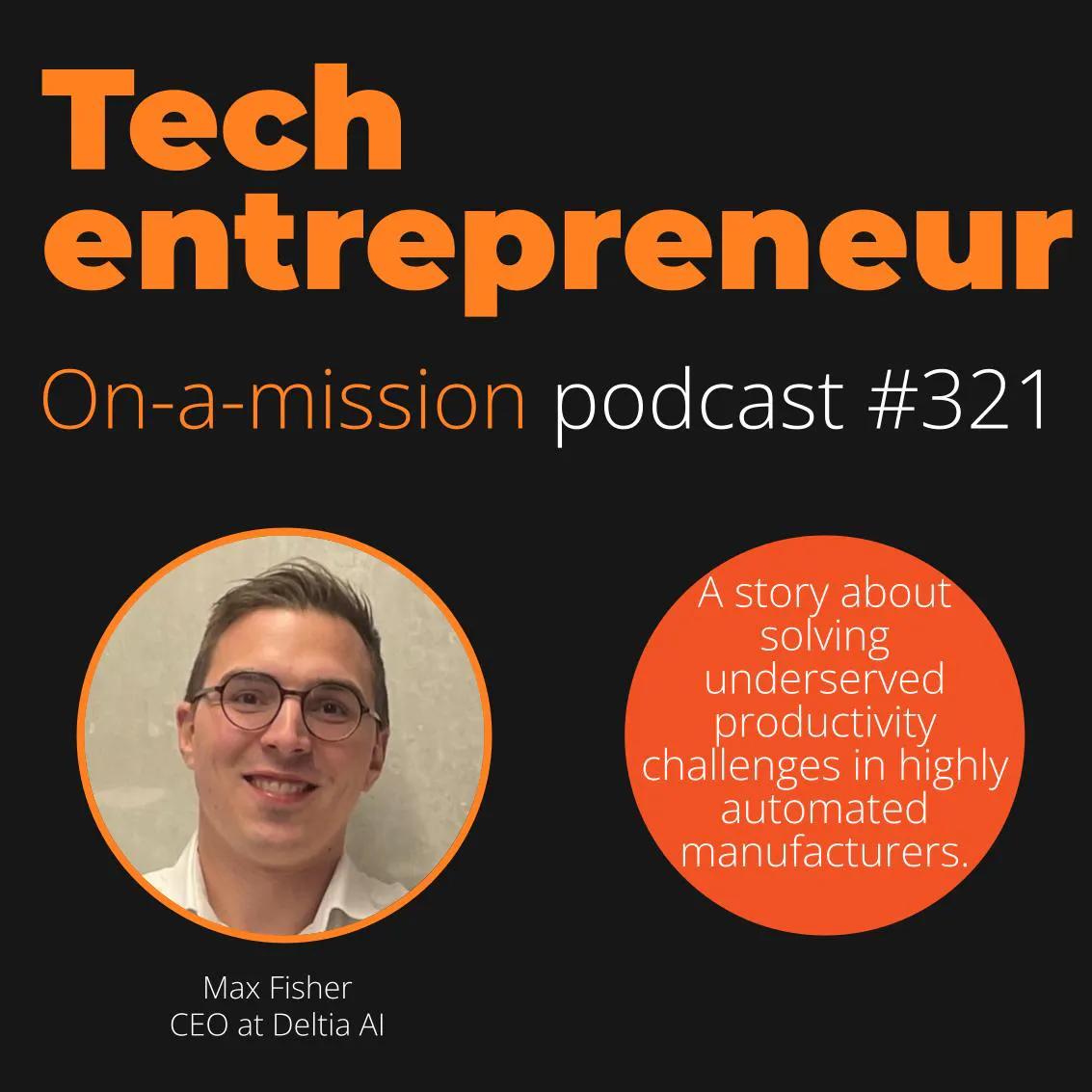 #321 - Max Fischer, CEO of Deltia - on building for business scale ...