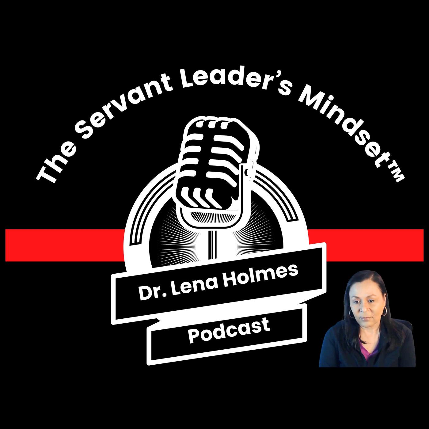 The Servant Leader's Mindset Podcast - Dr. Lena Holmes | Listen Notes