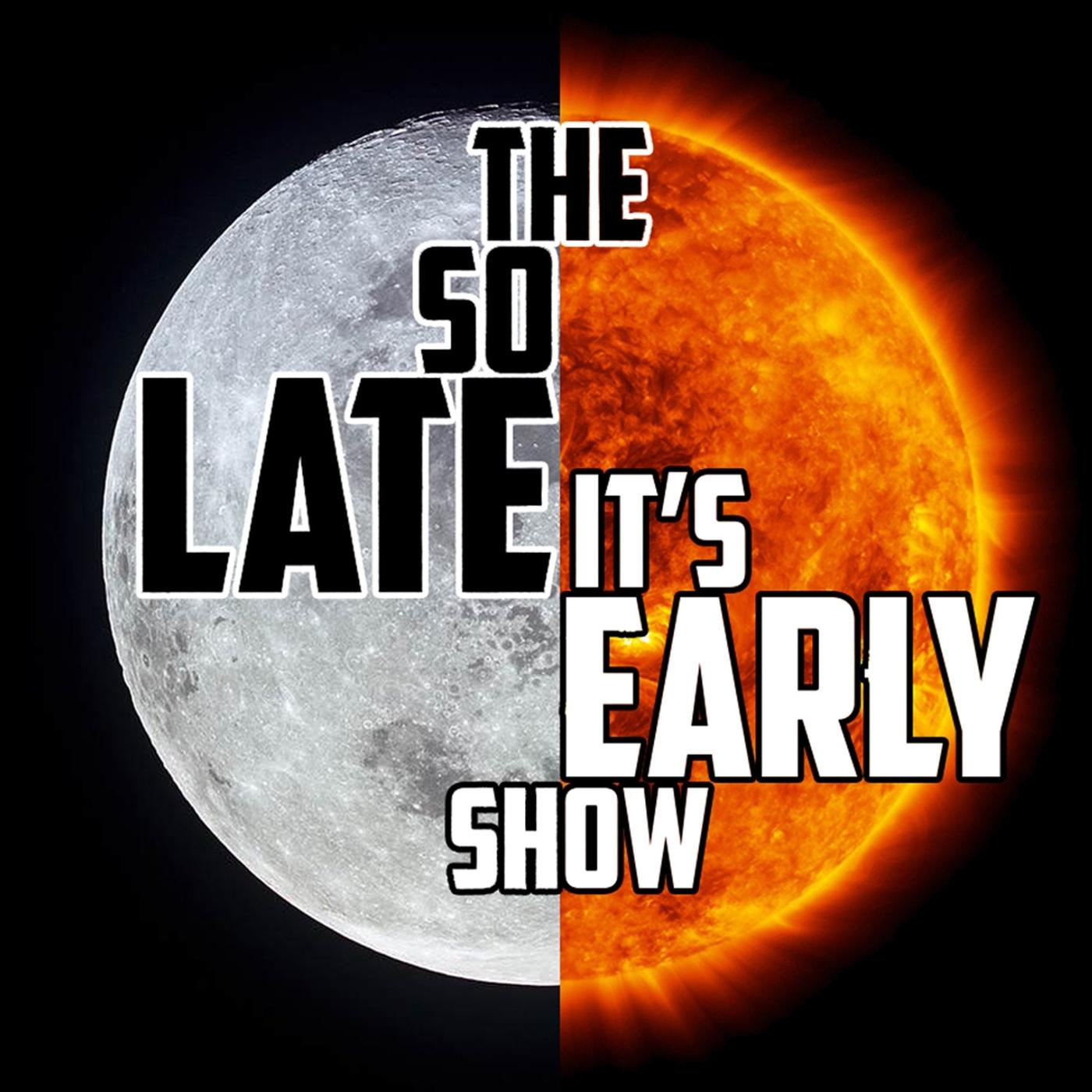 The So Late It's Early Show Ep. 12 - The So Late It's Early Show ...