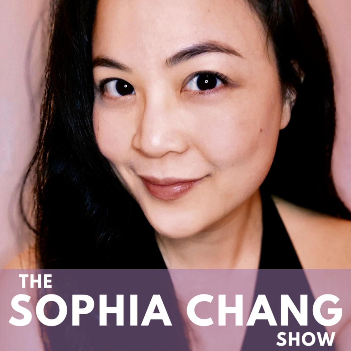 The Sophia Chang Show (Podcast) - The Sophia Chang Show | Listen Notes
