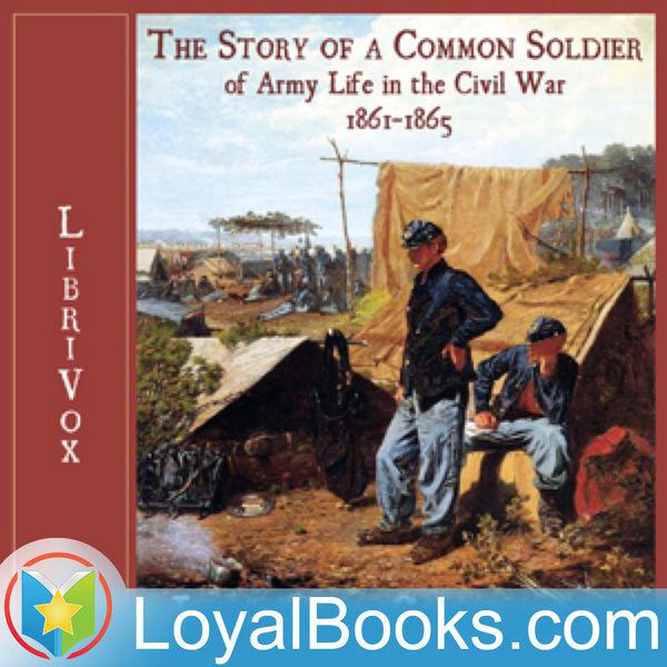 The Story of a Common Soldier of Army Life in the Civil War, 1861-1865 ...