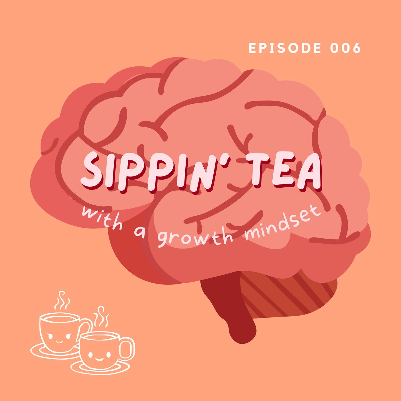 006 - sippin’ tea with a growth mindset - The Tea with A and V (podcast ...
