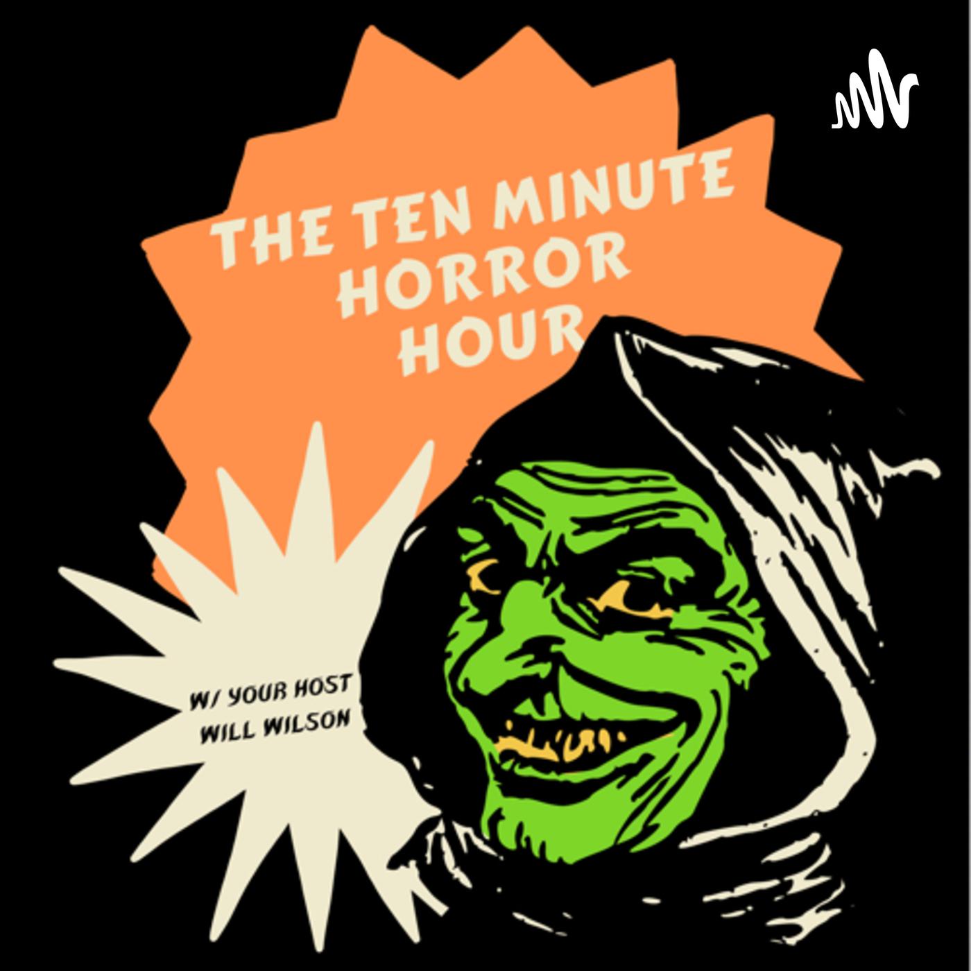 The Ten Minute Horror Hour (Podcast) - Will Wilson | Listen Notes