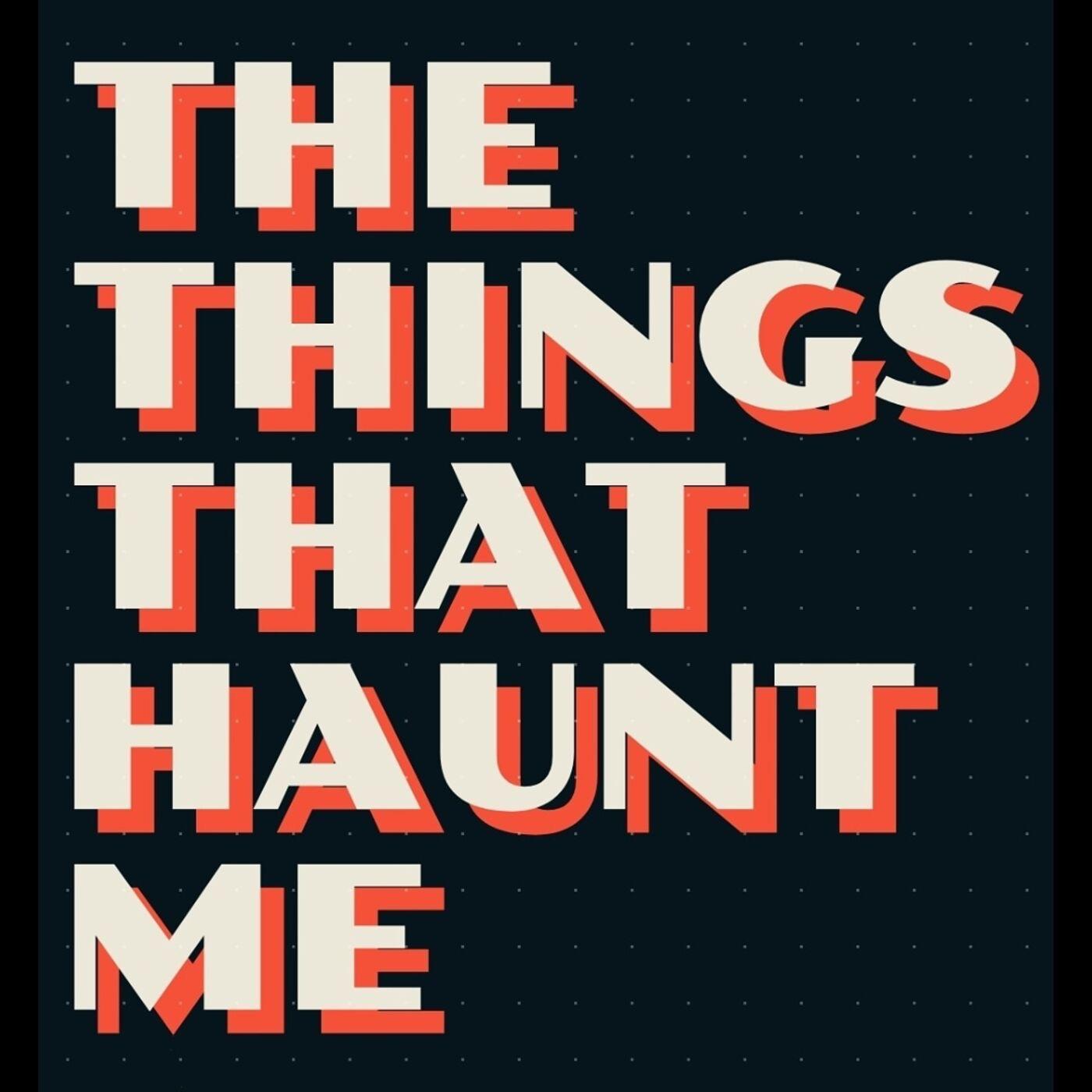 The Things That Haunt Me (podcast) - The Things That Haunt Me | Listen ...