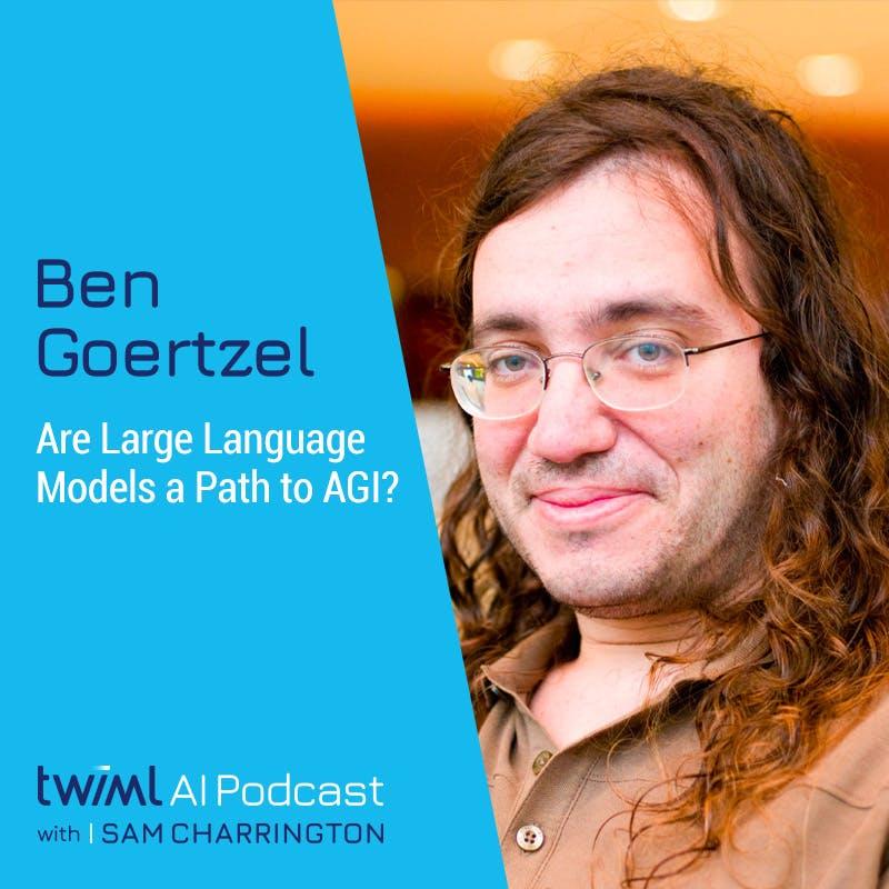 Are Large Language Models a Path to AGI? with Ben Goertzel - #625 ...