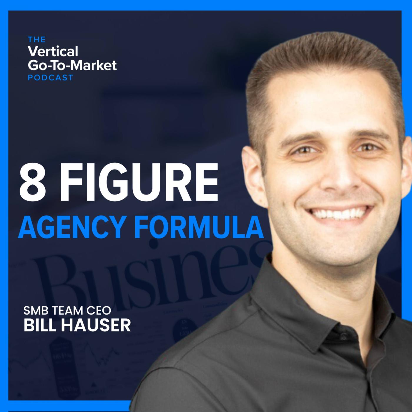 8-Figure Agencies Are Built Like This w/ Bill Hauser | Listen Notes