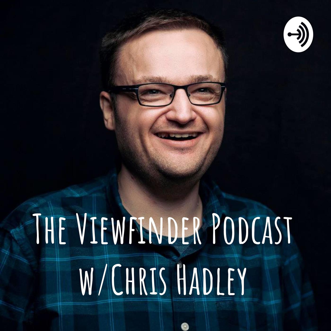 The Viewfinder Podcast with Chris Hadley - Chris Hadley | Listen Notes