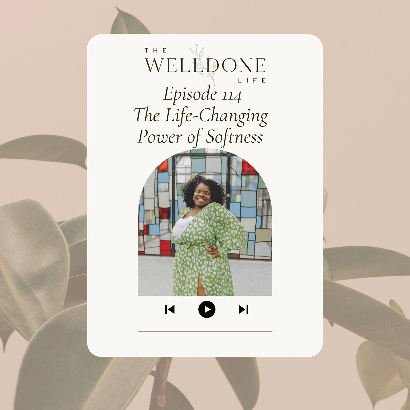 The Life Changing Power of Softness - The Well Done Life (podcast ...