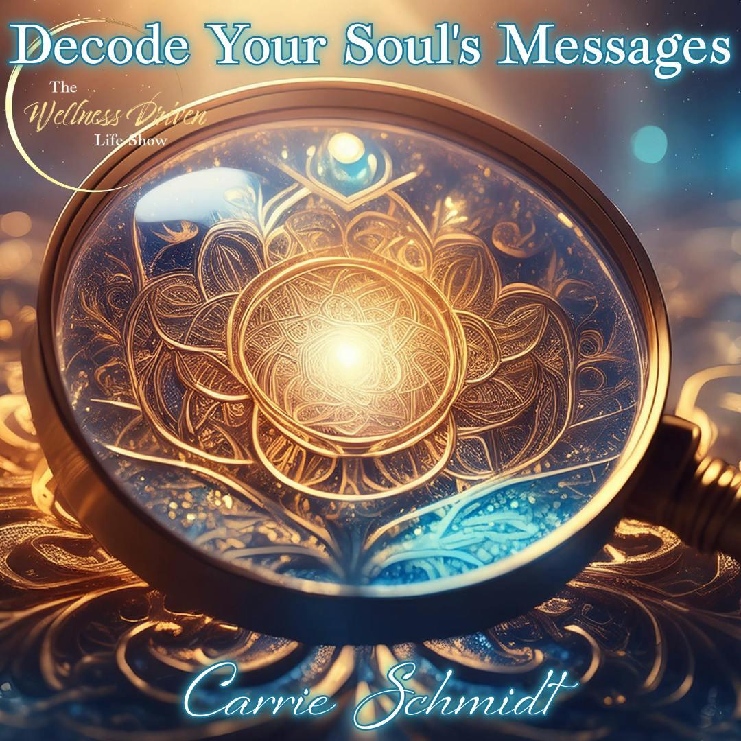 Decode Your Soul's Messages with Carrie Schmidt and put the SOUL in ...