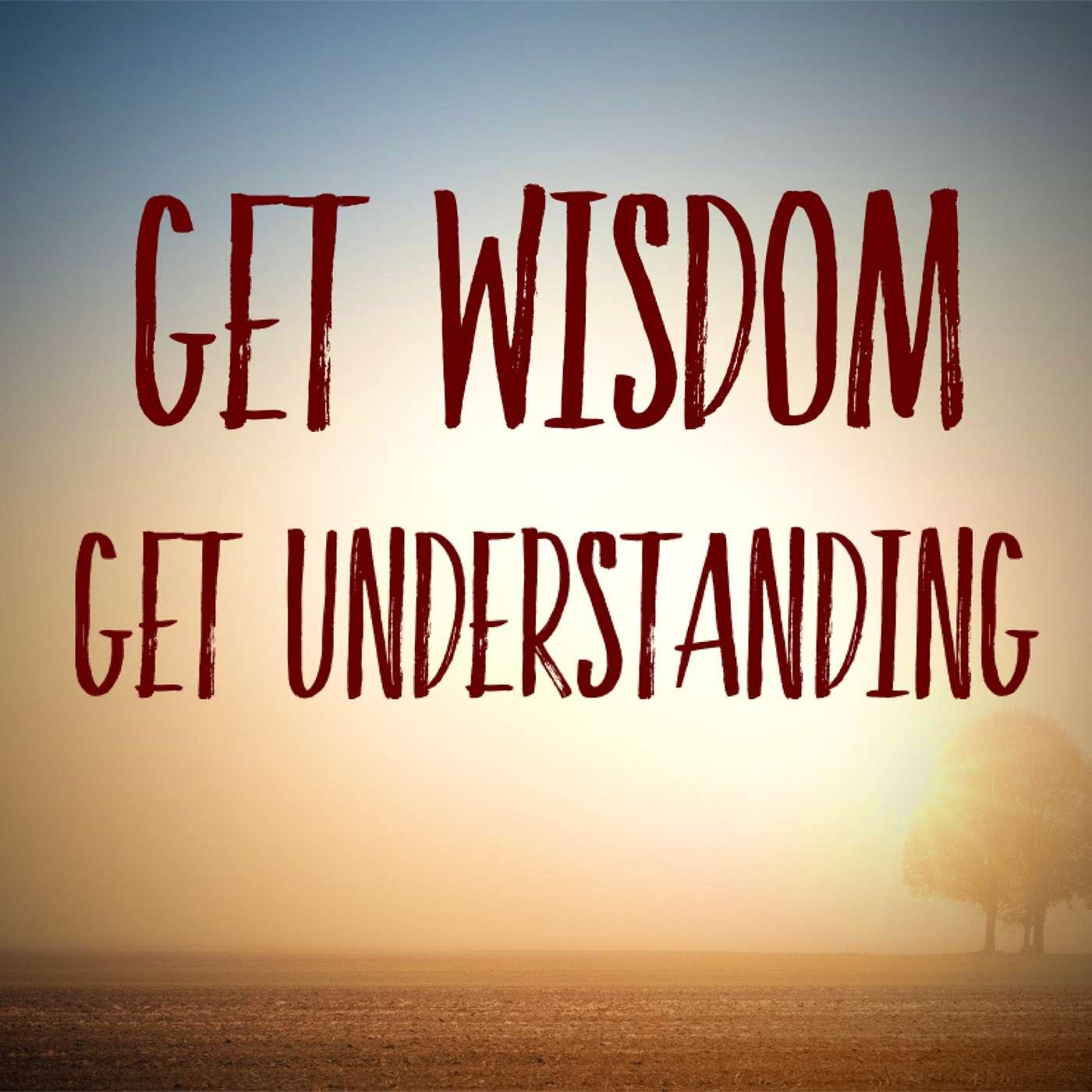 Get Wisdom Get Understanding - The Word to Wisdom (podcast) | Listen Notes