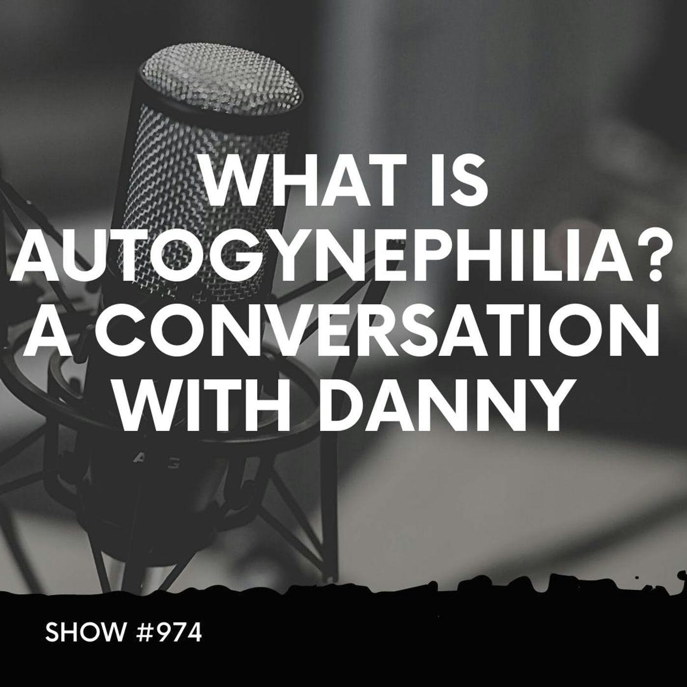 S9 Ep974: What Is Autogynephilia? A Conversation with Danny | Listen Notes