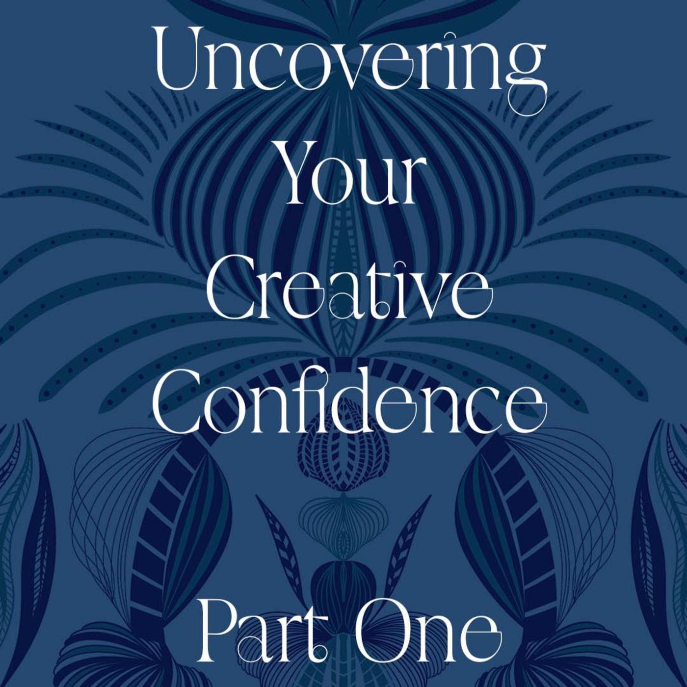 Uncovering Your Creative Confidence Series - Part One | Listen Notes