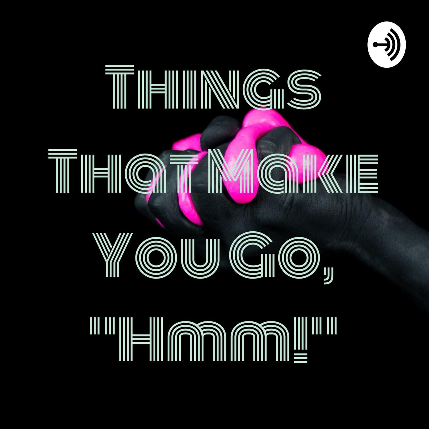 Things That Make You Go, "Hmm!" (podcast) - Rebecca | Listen Notes