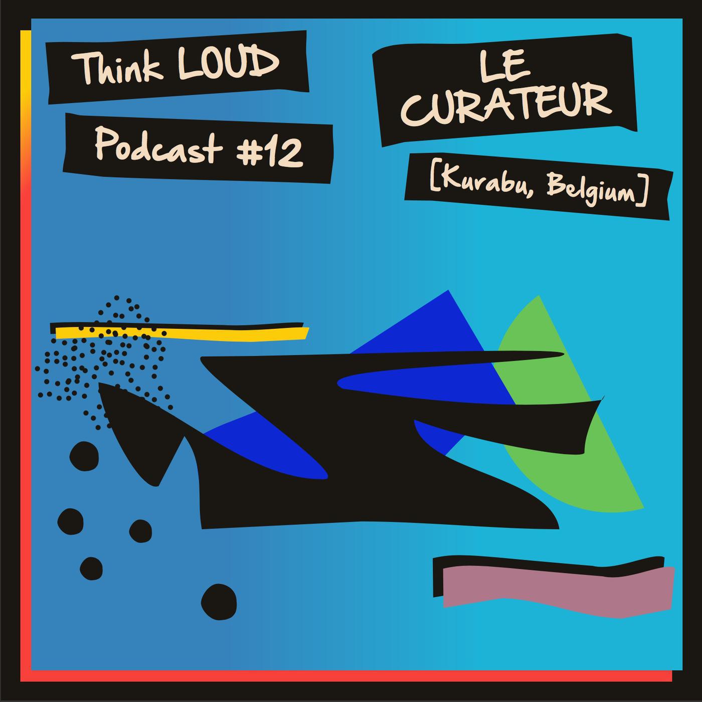 Think LOUD Podcast 12 : Le Curateur (Kurabu, Belgium) | Listen Notes