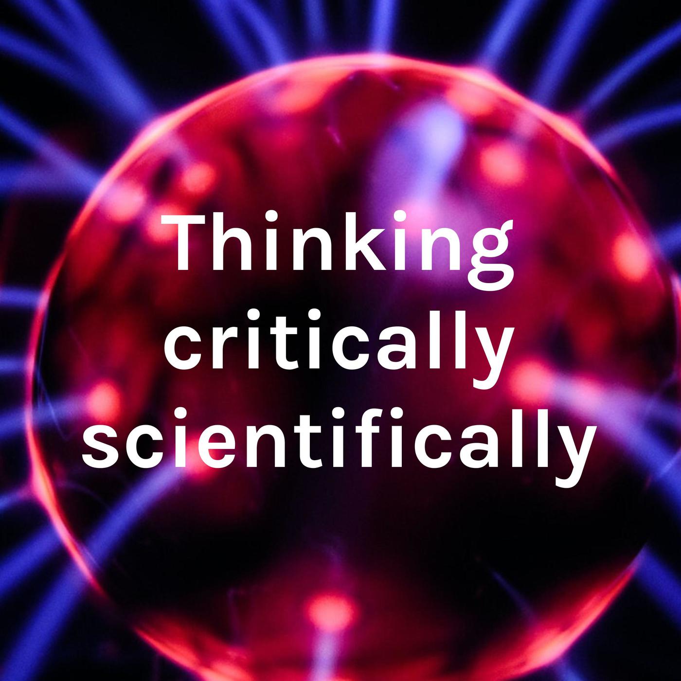 Thinking critically scientifically (podcast) - lilore | Listen Notes