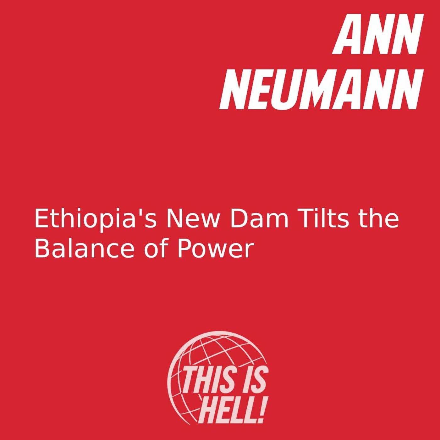Ethiopia's New Dam Tilts the Balance of Power / Ann Neumann | Listen Notes