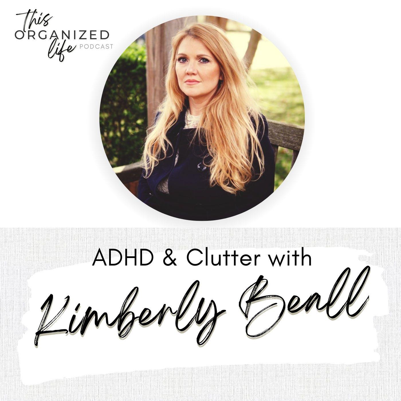 ADHD and Clutter-A Therapist Perspective featuring Kimberly Beall | Ep ...