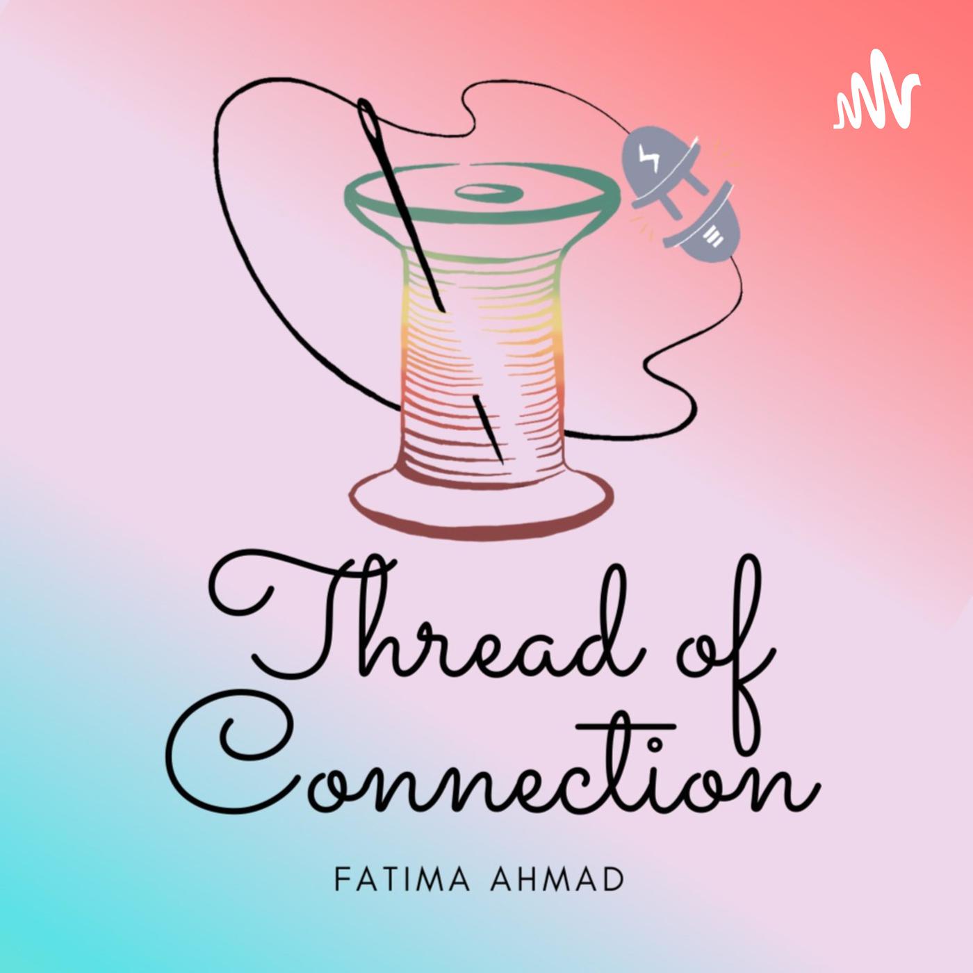 Thread of Connection (podcast) - Fatima Ahmad | Listen Notes