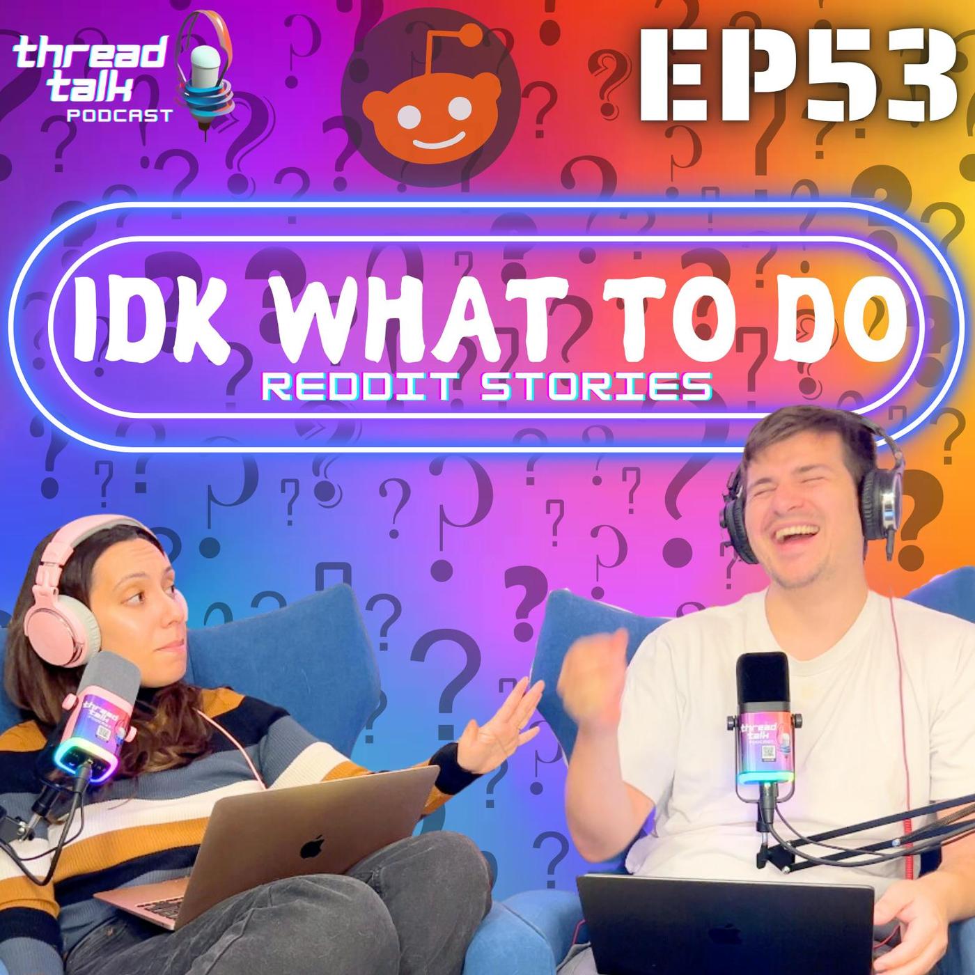 EP53: IDK What To Do... Reddit Stories - ThreadTalk: The Reddit Review ...