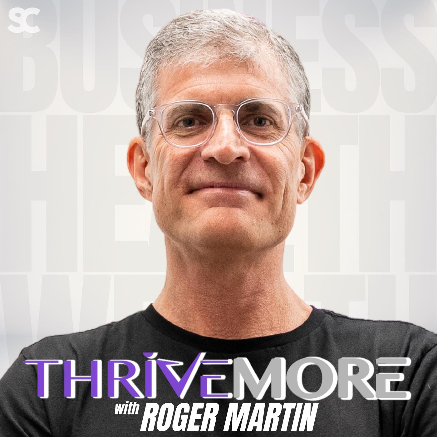 ThriveMore with Roger Martin: Business, Health, & Wealth | Listen Notes