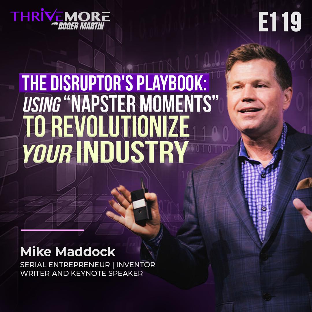 E119: Mike Maddock: The Disruptor's Playbook: Using “Napster Moments ...