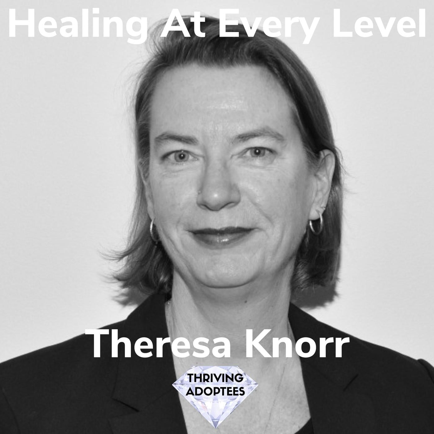 Healing At Every Level With Theresa Knorr - Thriving Adoptees - Let's ...
