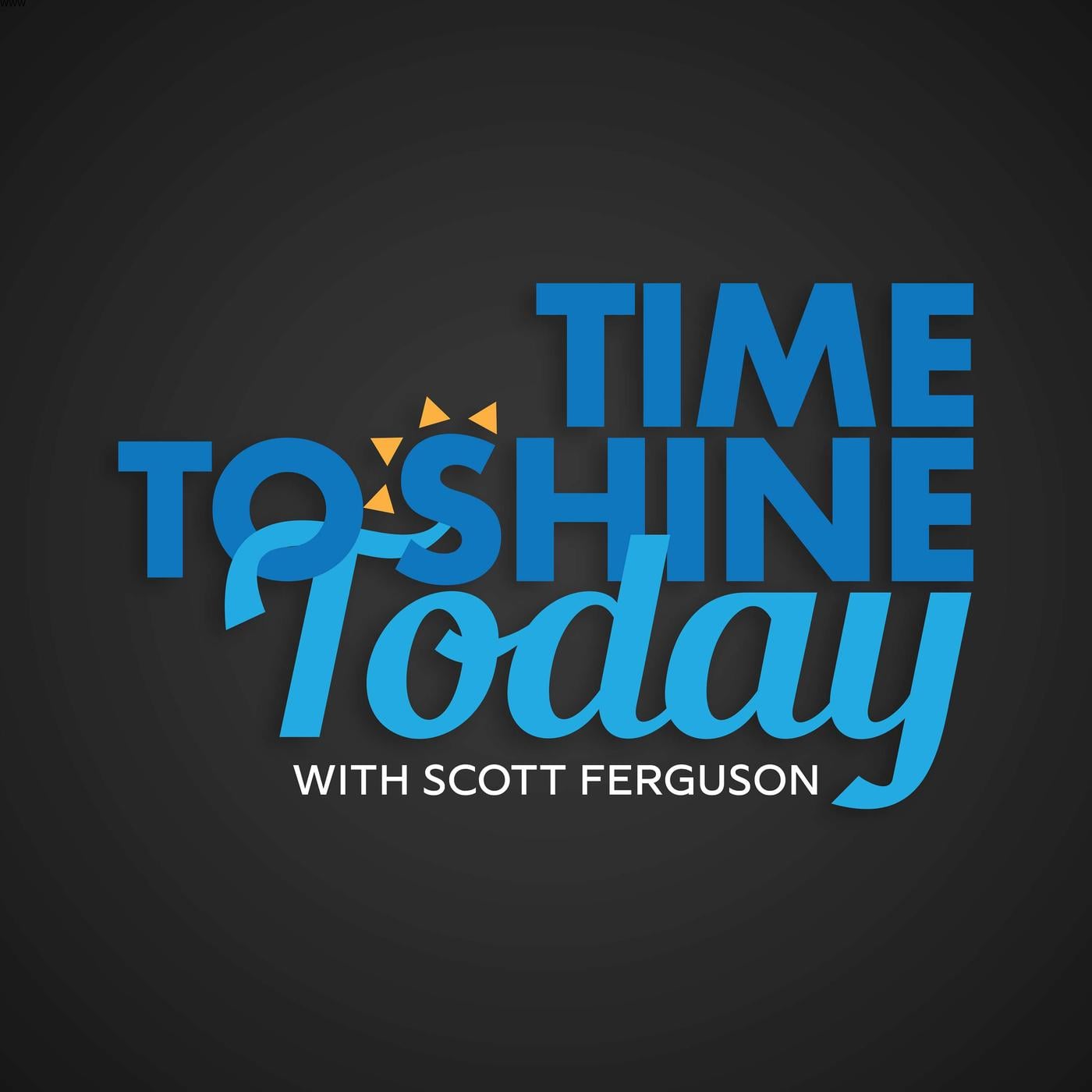 Time To Shine Today (podcast) - Scott Ferguson | Listen Notes