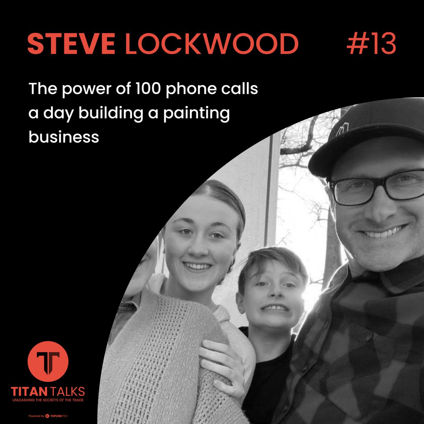 Ep 13 - Steve Lockwood: The power of 100 phone calls a day building a ...