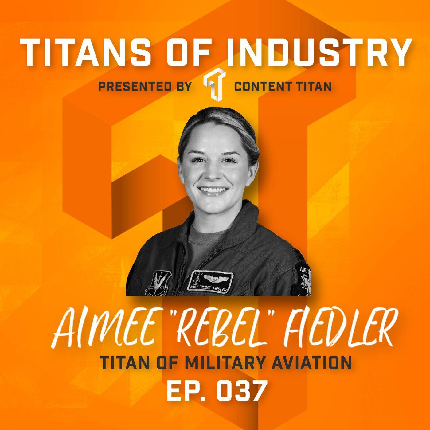 037 Aimee "Rebel" Fiedler | Titan of Military Aviation | Listen Notes