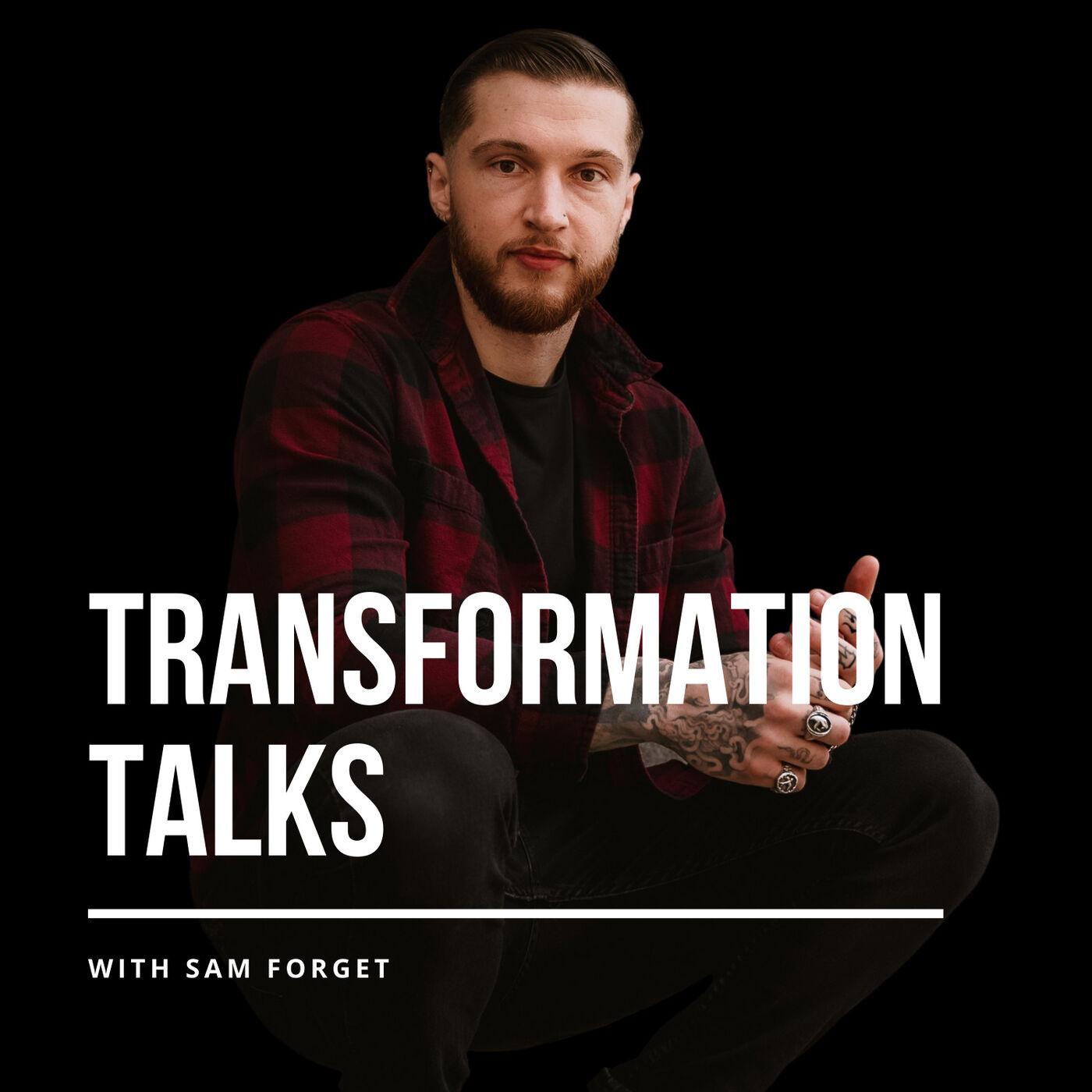 Transformation Talks (podcast) - Sam Forget | Listen Notes