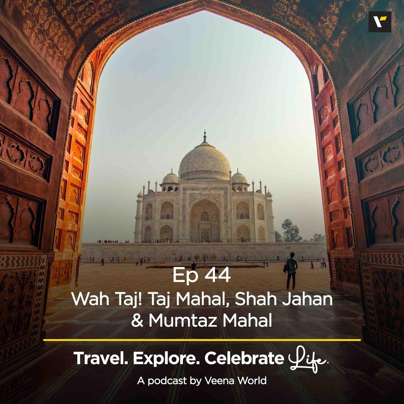 44: Wah Taj! Taj Mahal, Shah Jahan & Mumtaz Mahal - Where to Next? with ...